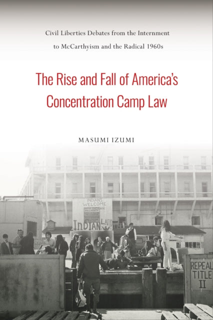 The Rise and Fall of America's Concentration Camp Law by Masumi Izumi ...